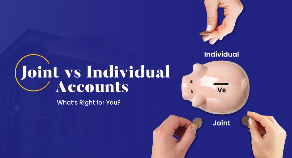 Joint or Individual Bank Account – What’s Right for You?
