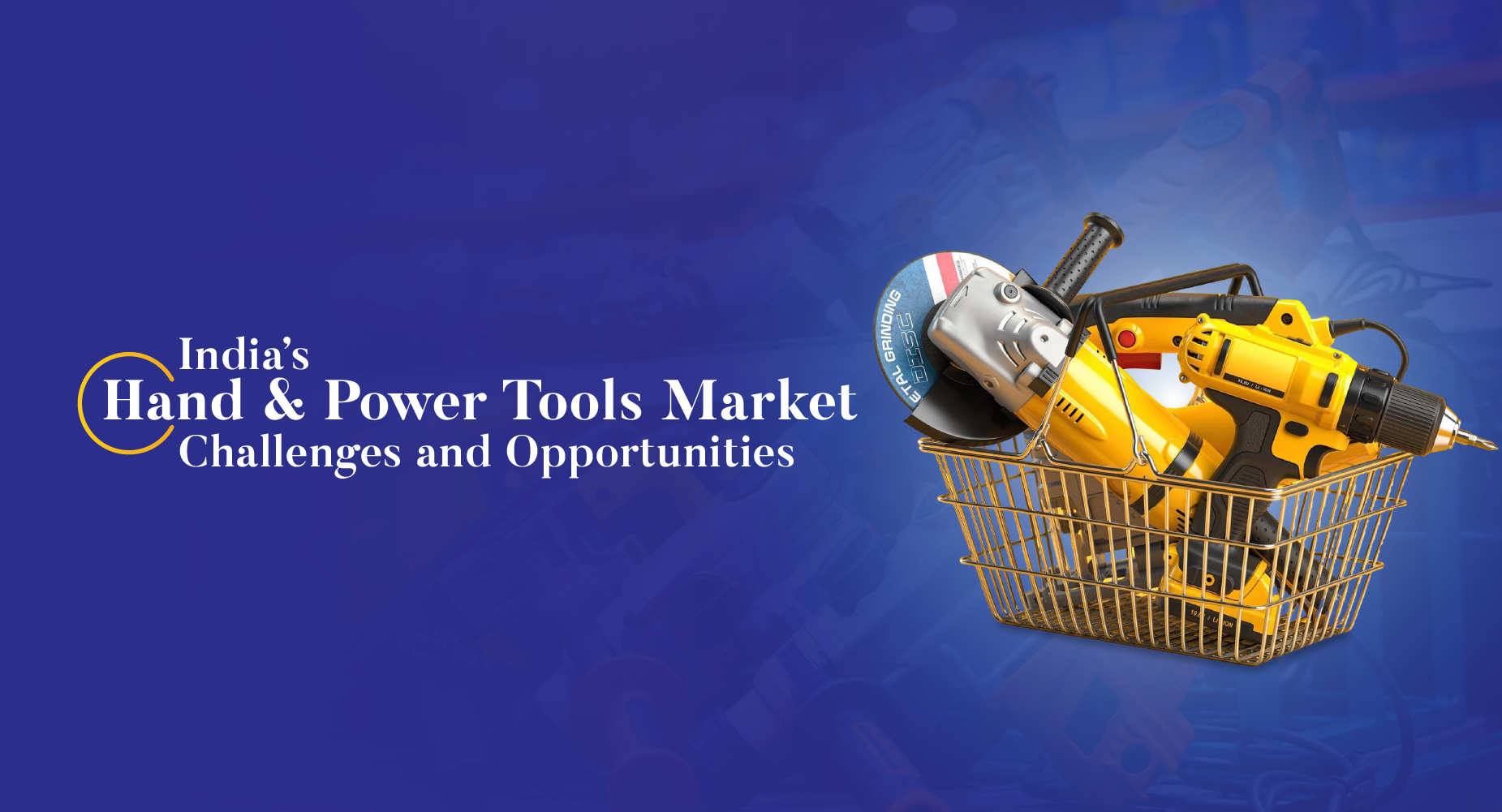 India’s Hand and Power Tools Market: Challenges and Opportunities
